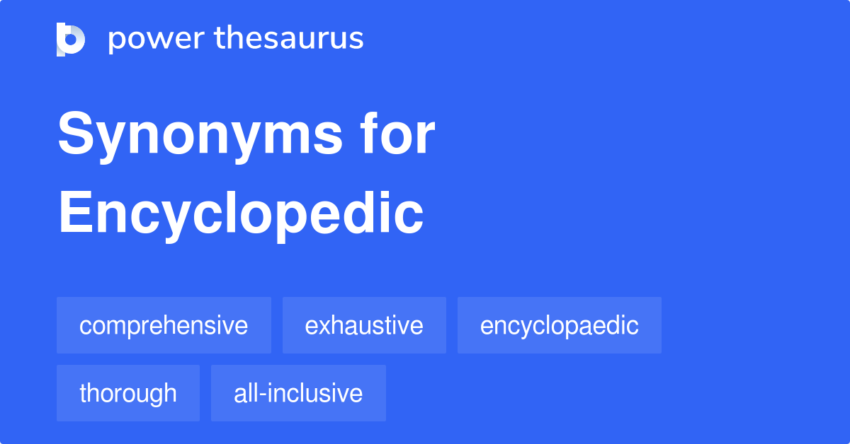Encyclopedic synonyms - 471 Words and Phrases for Encyclopedic