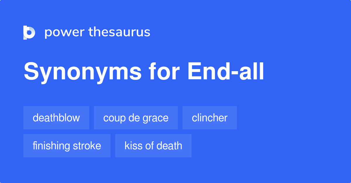 END-ALL Synonyms: 37 Similar Words & Phrases