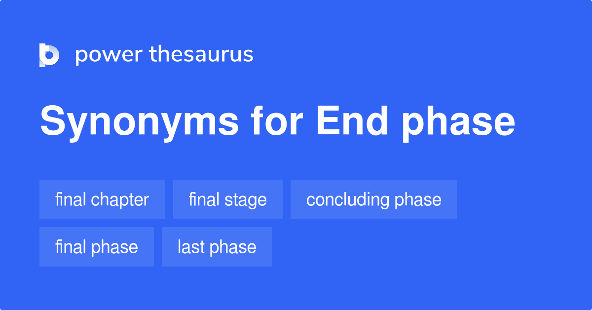 END PHASE Synonyms: 456 Similar Words & Phrases