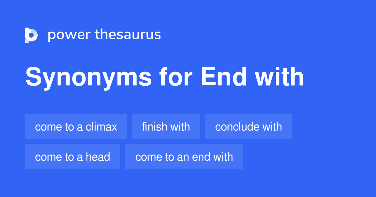 END WITH Synonyms: 130 Similar Words & Phrases