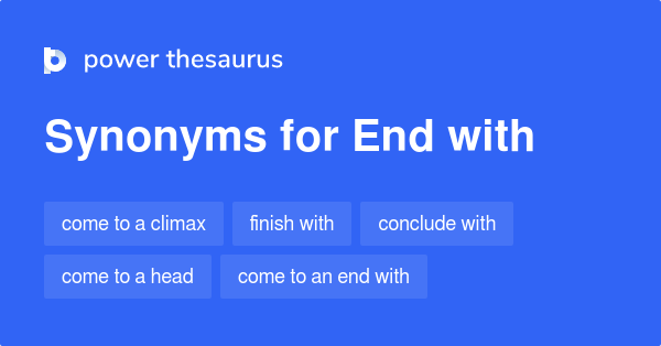 END WITH Synonyms: 130 Similar Words & Phrases
