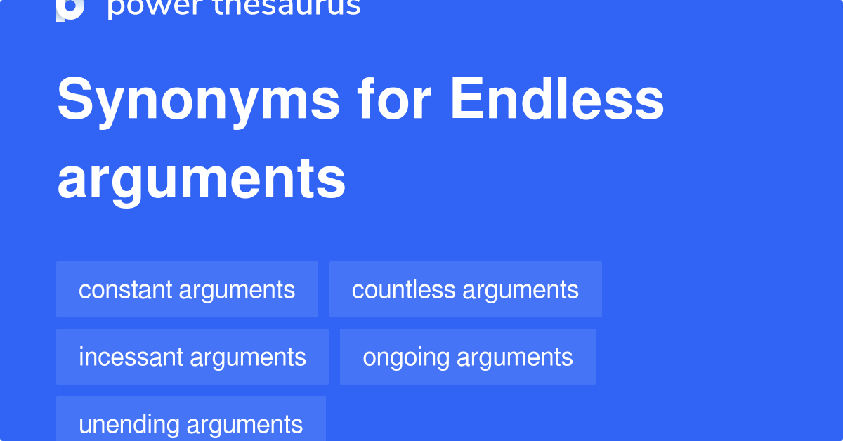 ENDLESS ARGUMENTS Synonyms: 80 Similar Phrases