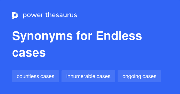 Endless Cases synonyms - 23 Words and Phrases for Endless Cases
