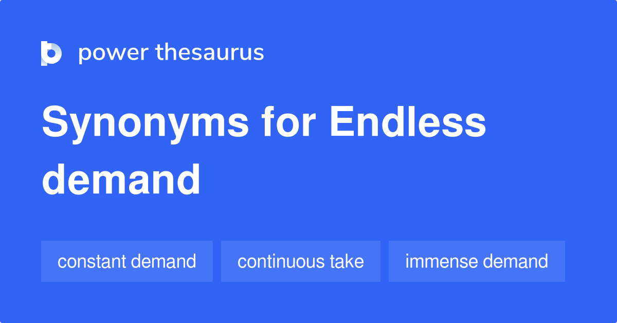 ENDLESS DEMAND Synonyms: 11 Similar Phrases