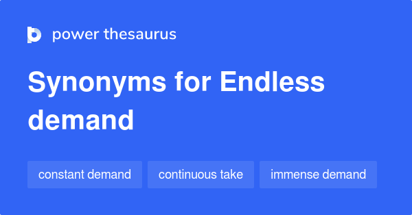 ENDLESS DEMAND Synonyms: 11 Similar Phrases