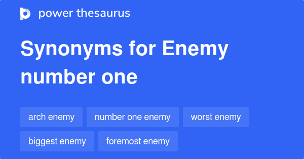 ENEMY NUMBER ONE Synonyms: 133 Similar Words & Phrases