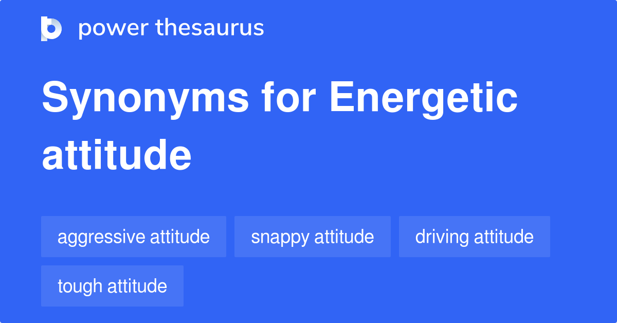 Energetic Attitude synonyms - 74 Words and Phrases for Energetic Attitude