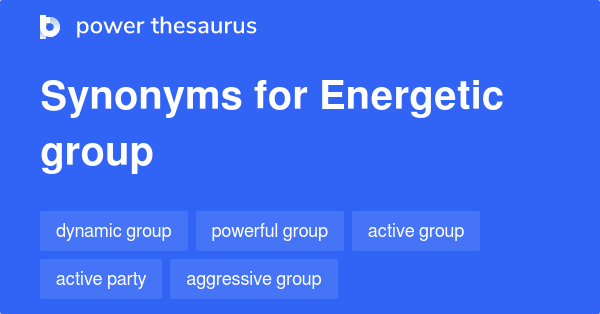 Energetic Group synonyms - 53 Words and Phrases for Energetic Group