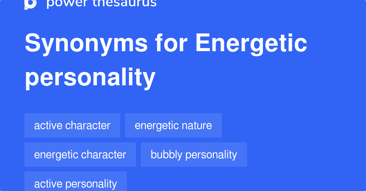 ENERGETIC PERSONALITY Synonyms: 185 Similar Phrases