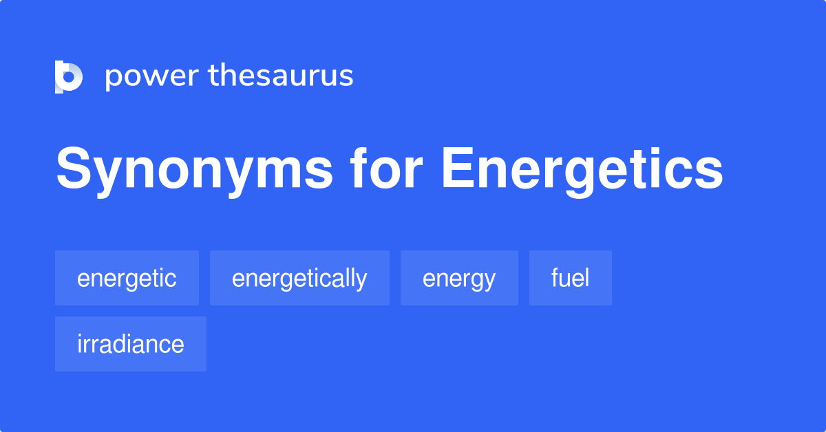 Energetics synonyms - 43 Words and Phrases for Energetics