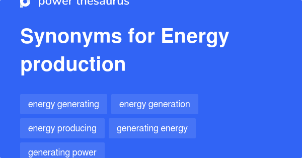 ENERGY PRODUCTION Synonyms: 197 Similar Words & Phrases