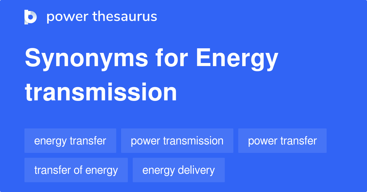 ENERGY TRANSMISSION Synonyms: 215 Similar Words & Phrases
