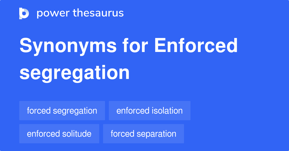Enforced Segregation synonyms - 37 Words and Phrases for Enforced ...
