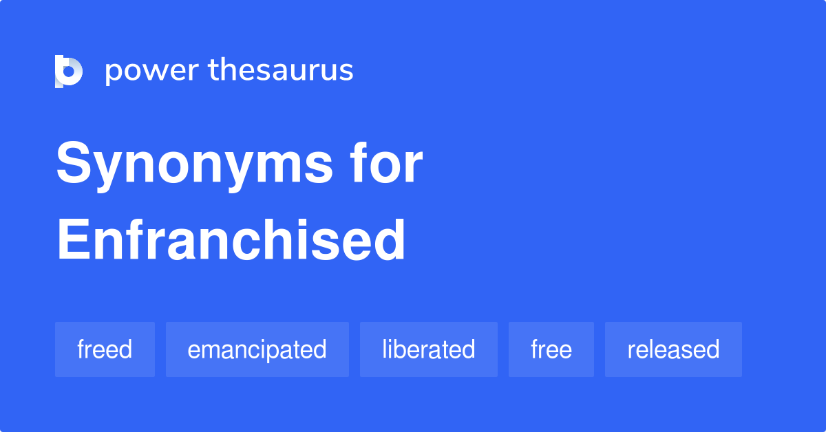 Enfranchised synonyms - 396 Words and Phrases for Enfranchised