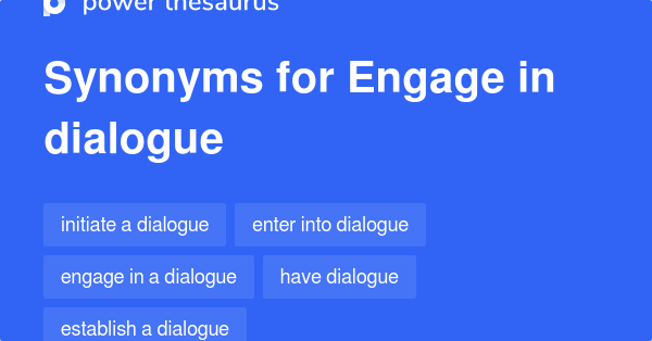 ENGAGE IN DIALOGUE Synonyms: 217 Similar Words & Phrases