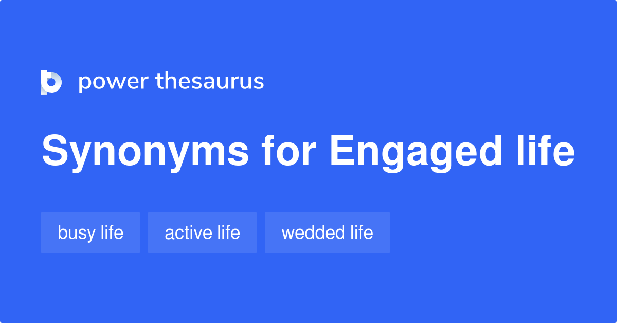 Engaged Life synonyms - 15 Words and Phrases for Engaged Life