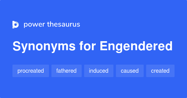 ENGENDERED Synonyms: 344 Similar Words & Phrases