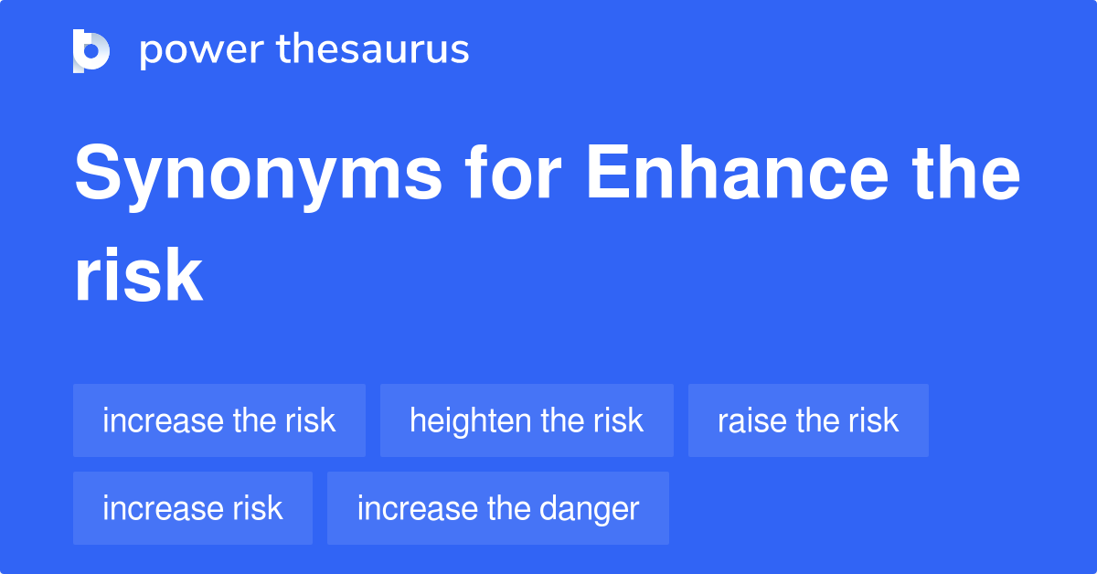 Enhance The Risk synonyms - 17 Words and Phrases for Enhance The Risk
