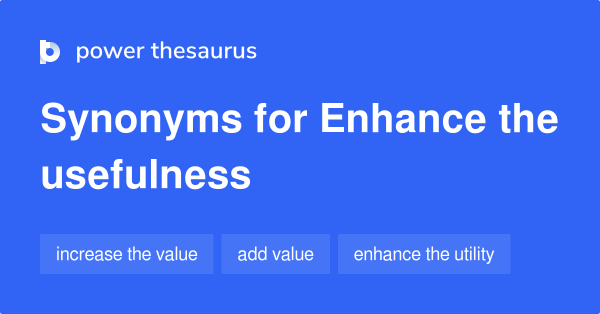 ENHANCE THE USEFULNESS Synonyms: 32 Similar Words & Phrases