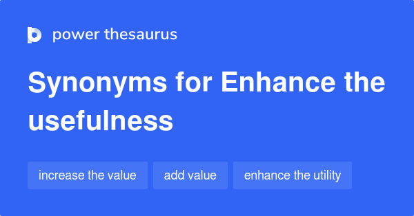 ENHANCE THE USEFULNESS Synonyms: 32 Similar Words & Phrases