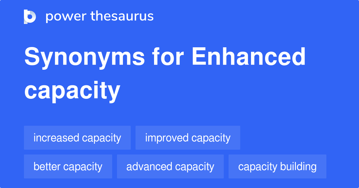 ENHANCED CAPACITY Synonyms: 338 Similar Words & Phrases