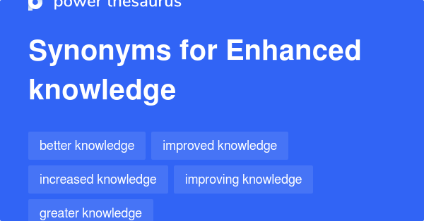 ENHANCED KNOWLEDGE Synonyms: 429 Similar Phrases