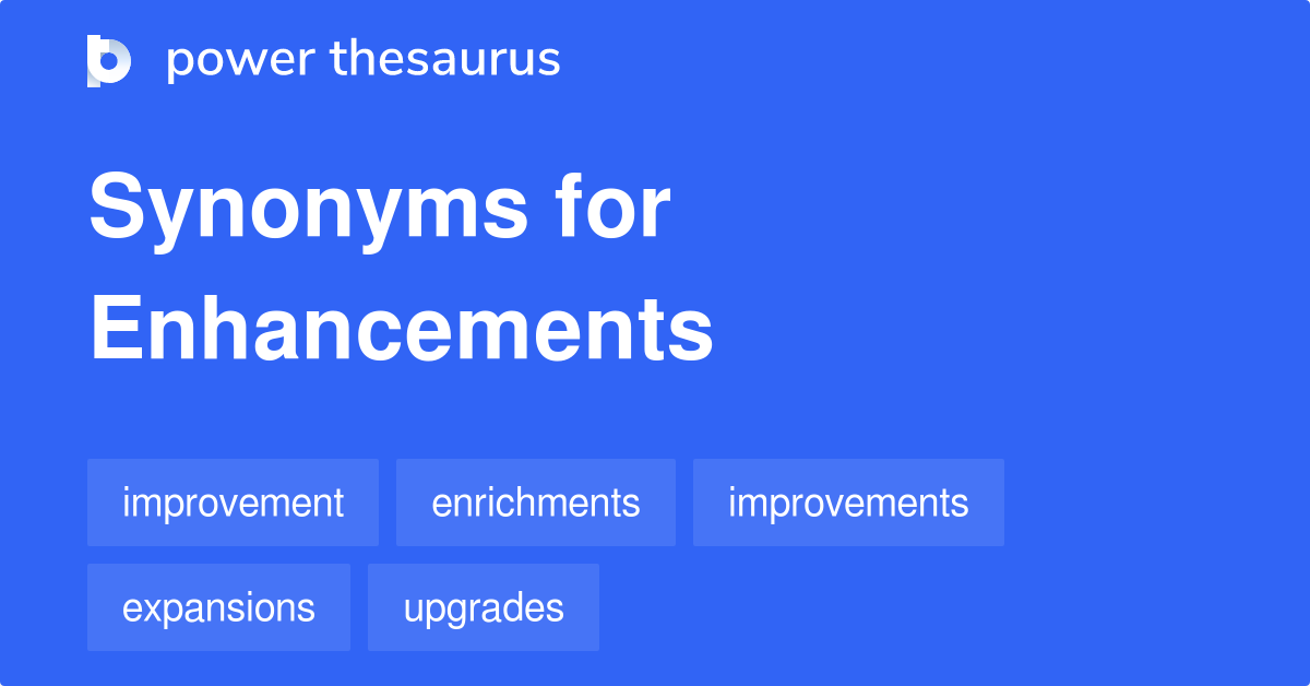 ENHANCEMENTS Synonyms: 362 Similar Words & Phrases