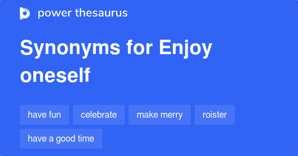 Enjoy Oneself synonyms - 973 Words and Phrases for Enjoy Oneself