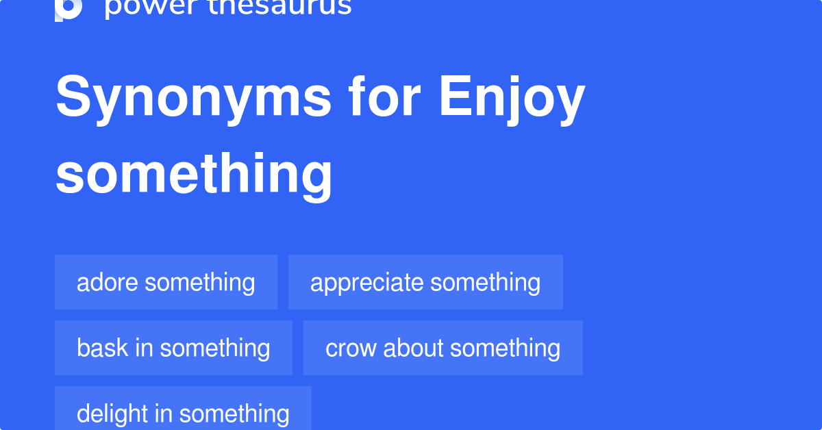 Enjoy Something synonyms - 73 Words and Phrases for Enjoy Something