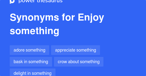 Enjoy Something synonyms - 73 Words and Phrases for Enjoy Something