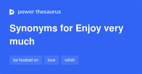 ENJOY VERY MUCH Synonyms: 68 Similar Words & Phrases
