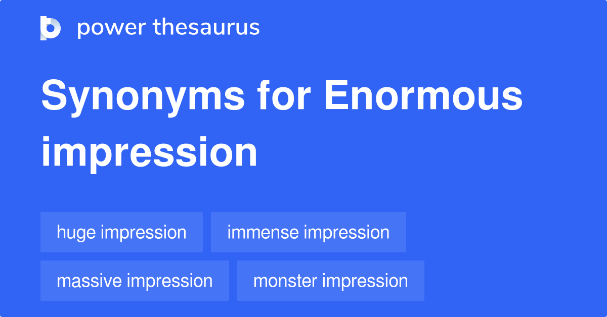 Enormous Impression synonyms - 72 Words and Phrases for Enormous Impression