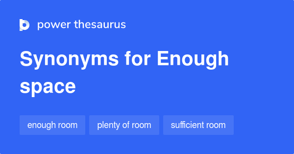 ENOUGH SPACE Synonyms: 91 Similar Words & Phrases