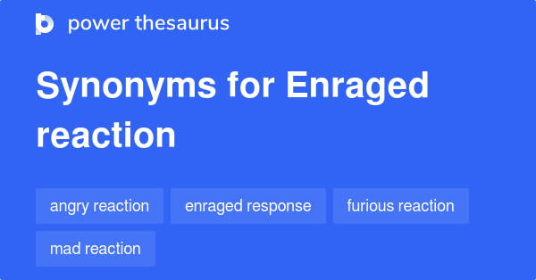 Enraged Reaction synonyms - 7 Words and Phrases for Enraged Reaction