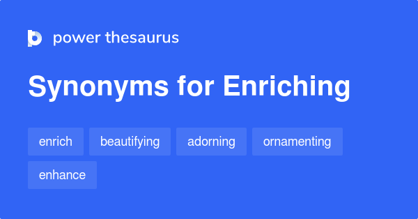 ENRICHING Synonyms: 759 Similar Words & Phrases