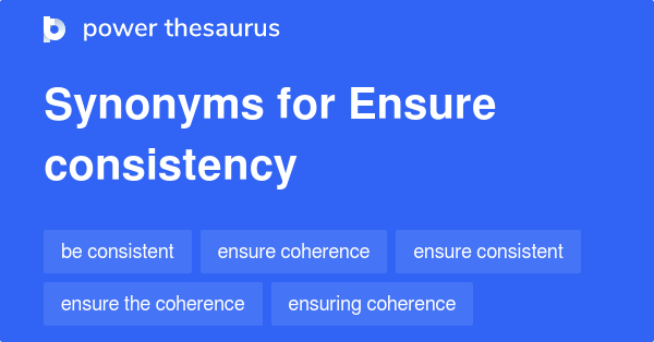 ENSURE CONSISTENCY Synonyms: 83 Similar Phrases
