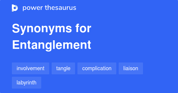 ENTANGLEMENT Synonyms: 1 314 Similar Words & Phrases