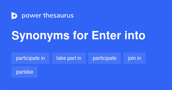 ENTER INTO Synonyms: 765 Similar Words & Phrases