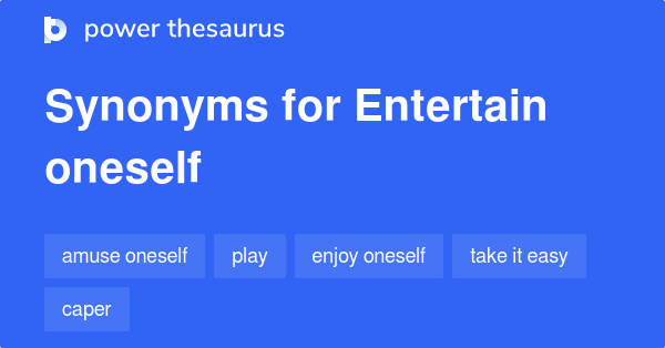 Entertain Oneself synonyms - 559 Words and Phrases for Entertain Oneself