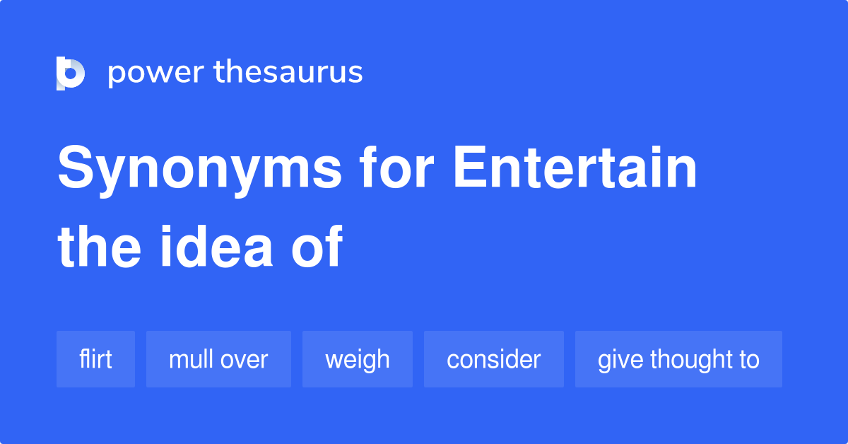 Entertain The Idea Of synonyms - 79 Words and Phrases for Entertain The ...