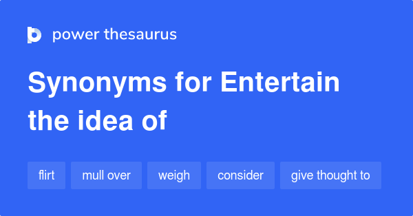 Entertain The Idea Of synonyms - 73 Words and Phrases for Entertain The ...
