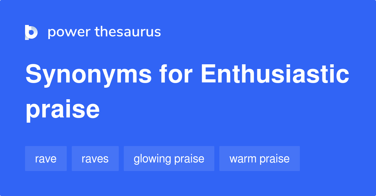 ENTHUSIASTIC PRAISE Synonyms: 34 Similar Words & Phrases
