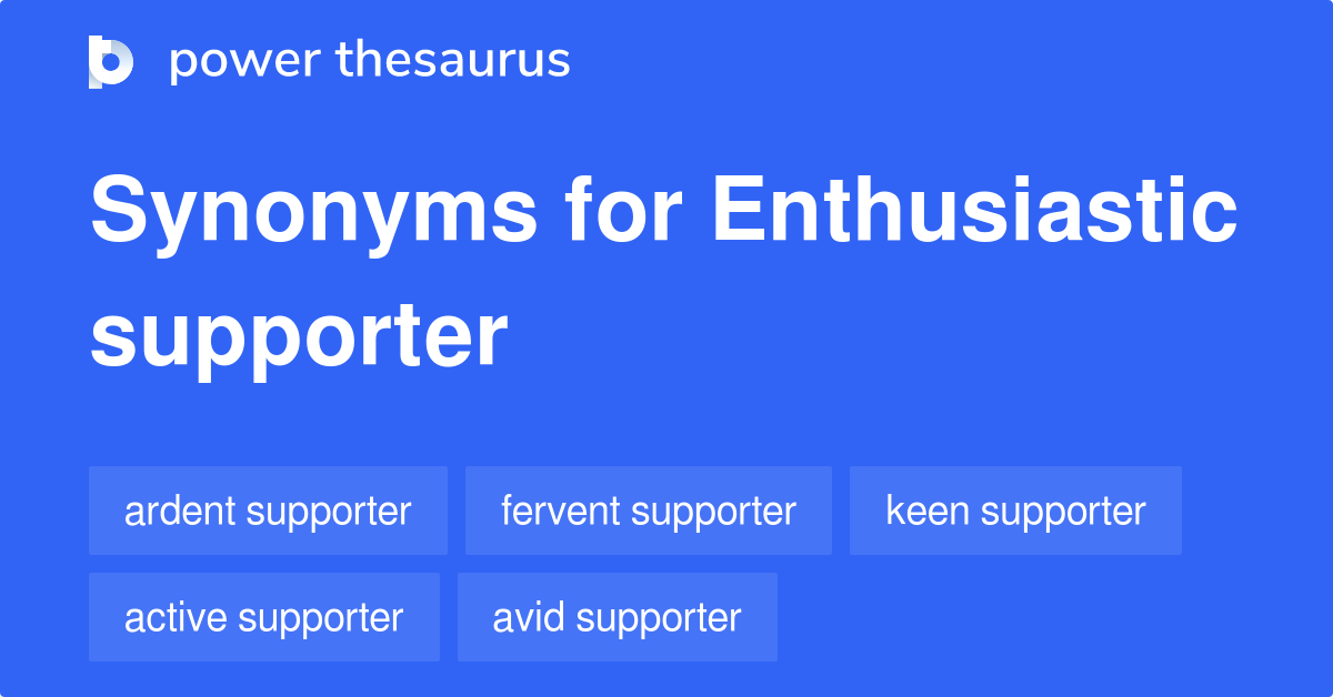 ENTHUSIASTIC SUPPORTER Synonyms: 416 Similar Words & Phrases
