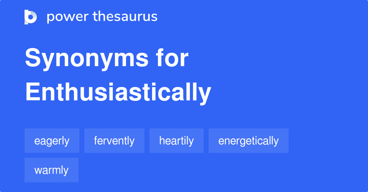 ENTHUSIASTICALLY Synonyms: 1 147 Similar Words & Phrases