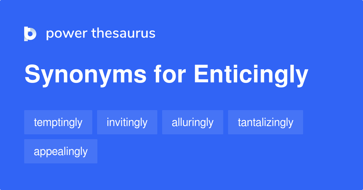 Enticingly synonyms - 371 Words and Phrases for Enticingly