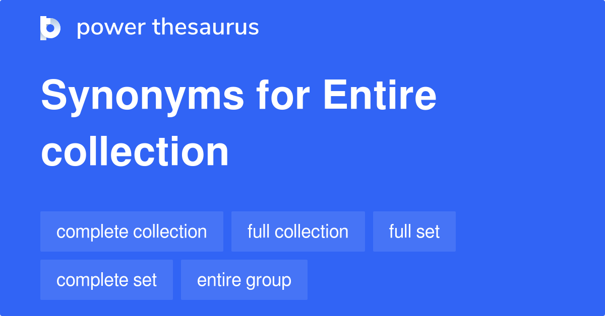 ENTIRE COLLECTION Synonyms: 70 Similar Phrases