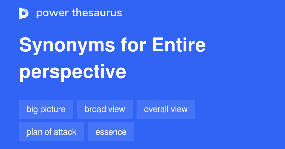 ENTIRE PERSPECTIVE Synonyms: 76 Similar Words & Phrases