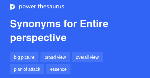 ENTIRE PERSPECTIVE Synonyms: 76 Similar Words & Phrases