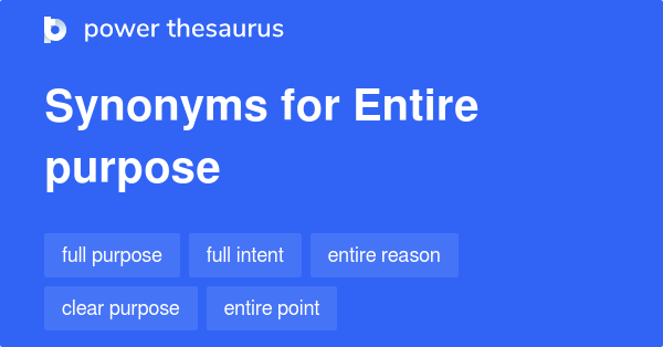 Entire Purpose synonyms - 46 Words and Phrases for Entire Purpose