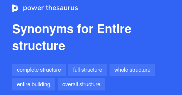 Entire Structure synonyms - 114 Words and Phrases for Entire Structure